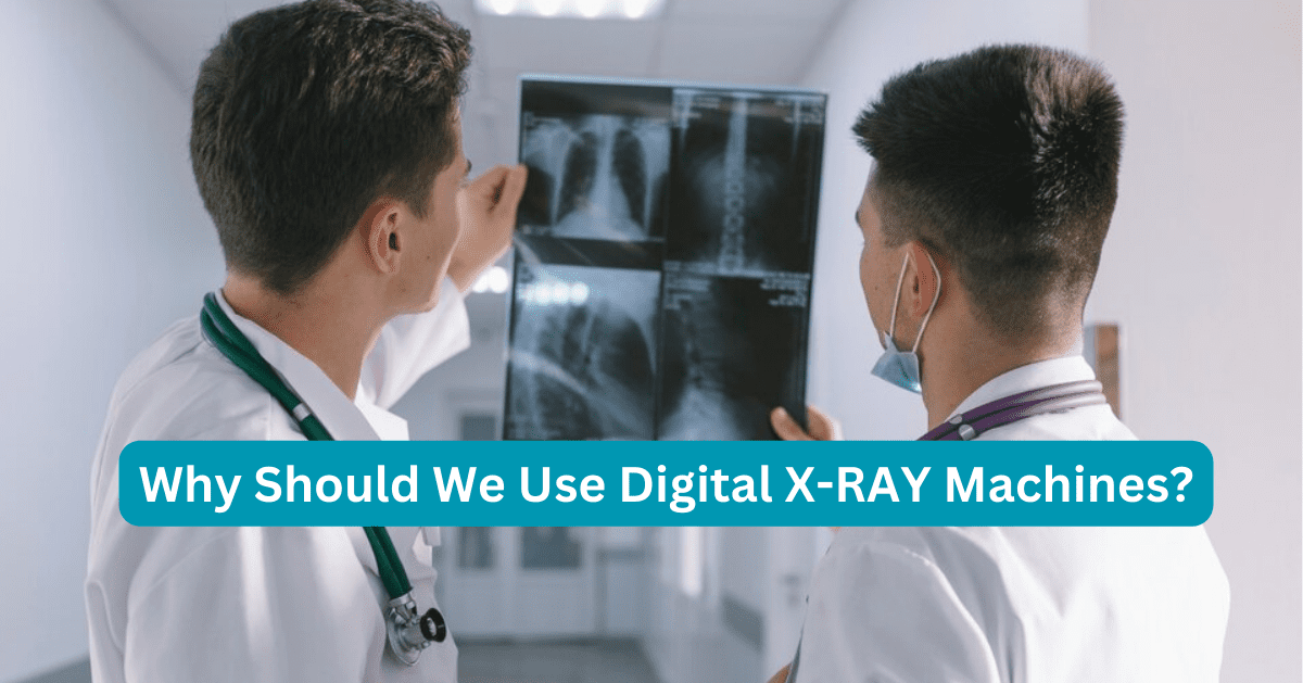 Why Should We Use Digital X-RAY Machines?